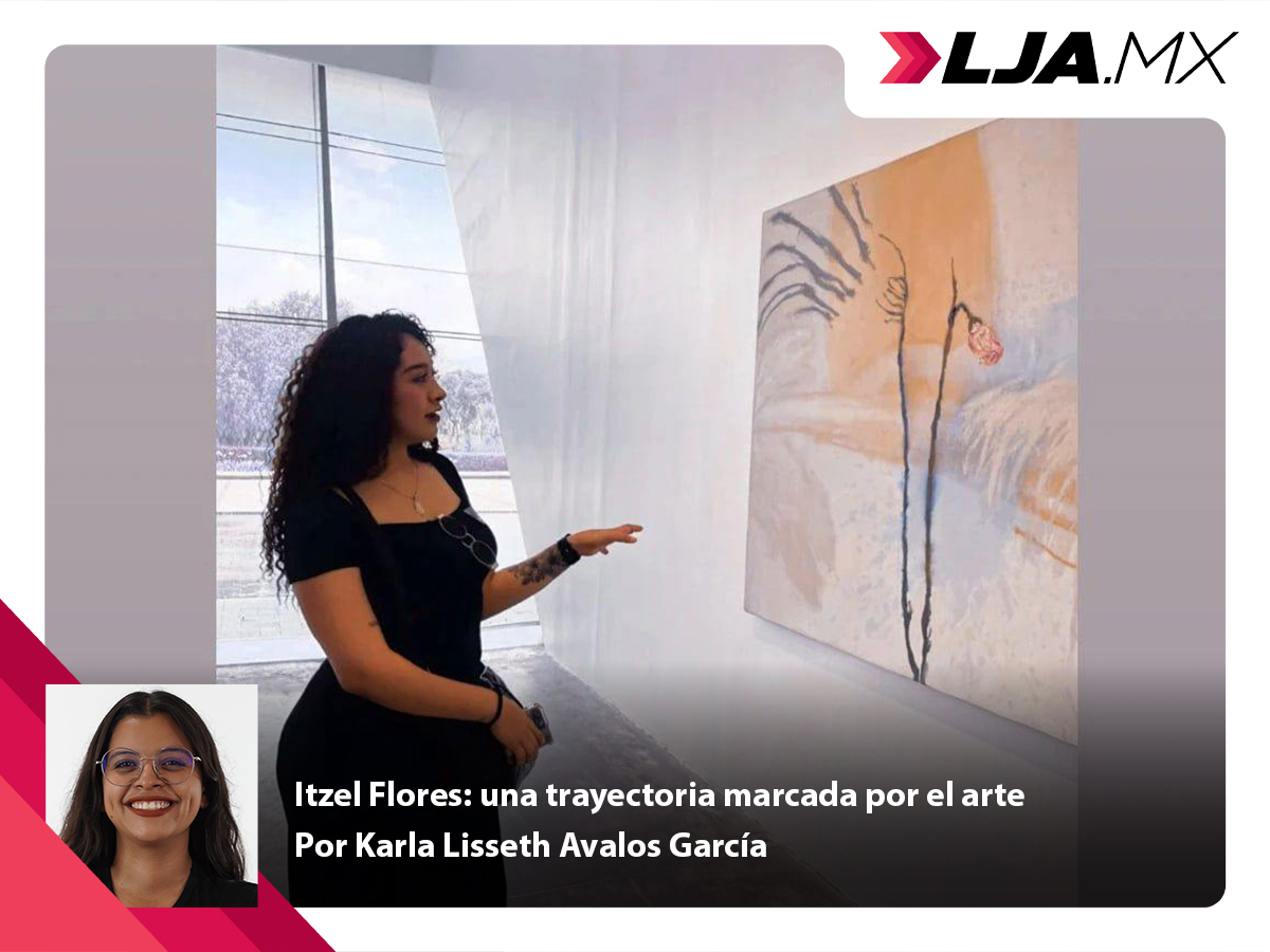 Itzel Flores: una trayectoria marcada por el arte - LJA.MX Noticias México